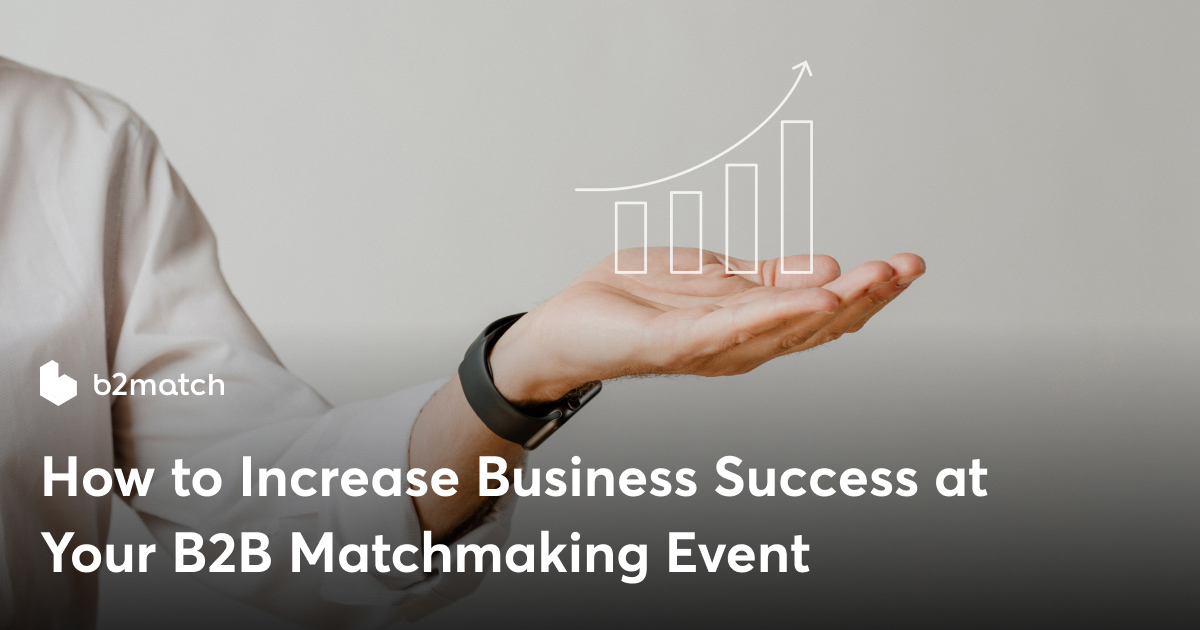 How to Increase Business Success at Your B2B Matchmaking Event
